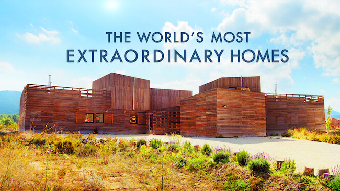 The World's Most Extraordinary Homes (2019) - Netflix | Flixable